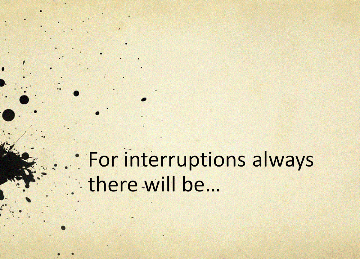 For interruptions there always will be…